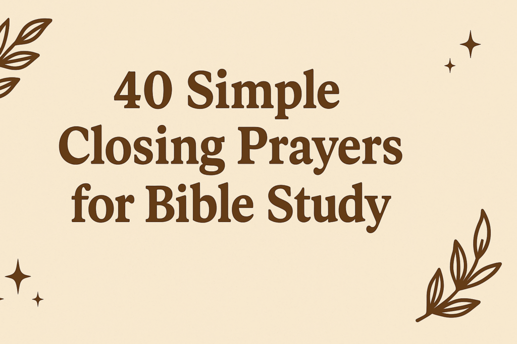 40 Powerful Closing Prayers for Bible Study